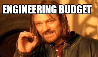 Meme Creator - Funny Engineering Budget Meme Generator at MemeCreator.org!
