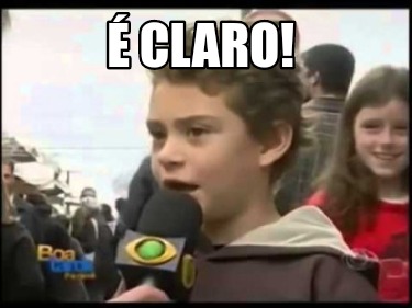 Meme Creator - Funny É claro Meme Generator at MemeCreator.org!
