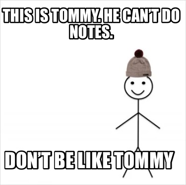 Meme Creator - Funny This is Tommy. He can’t do notes. Don’t be like ...