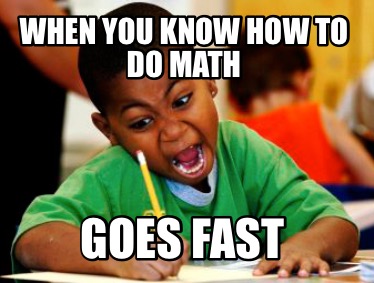 Meme Creator - Funny When you know how to do Math Goes fast Meme ...