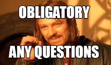 Meme Creator - Funny Obligatory any questions Meme Generator at ...