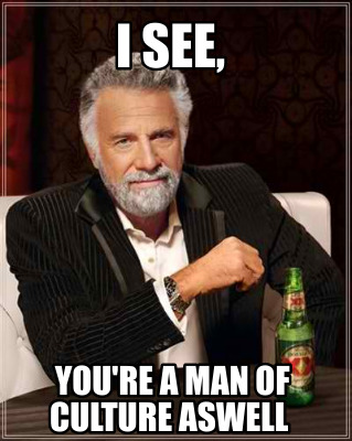 Meme Creator - Funny I see, You're a man of culture aswell Meme ...