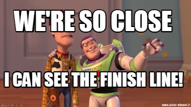 Meme Creator - Funny We're so close I can see the finish line! Meme ...
