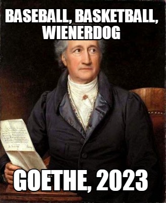 Meme Creator - Funny Baseball, Basketball, Wienerdog Goethe, 2023 Meme ...