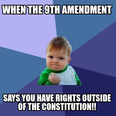 Meme Creator - Funny when the 9th amendment says you have rights ...