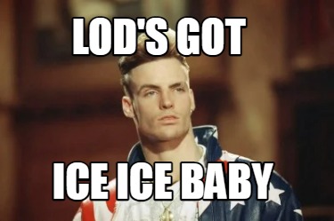 Meme Creator - Funny LOD's got ICE ICE BABY Meme Generator at ...