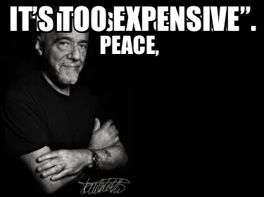 Meme Creator - Funny “If it costs you your peace, It’s too expensive ...
