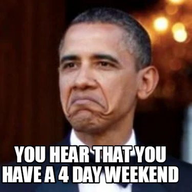 Meme Creator - Funny you hear that you have a 4 day weekend Meme ...