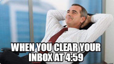 Meme Creator - Funny When you clear your inbox at 4:59 Meme Generator ...