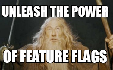 Meme Creator - Funny UNLEASH THE POWER OF FEATURE FLAGS Meme Generator ...