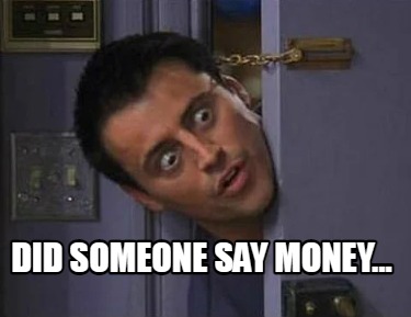 Meme Creator - Funny DID SOMEONE SAY MONEY... Meme Generator at ...