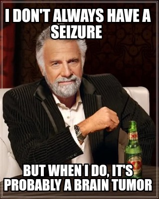 Meme Creator - Funny I don't always have a seizure But when I do, it's ...