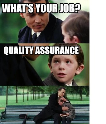Meme Creator - Funny What's your job? Quality assurance Meme Generator ...