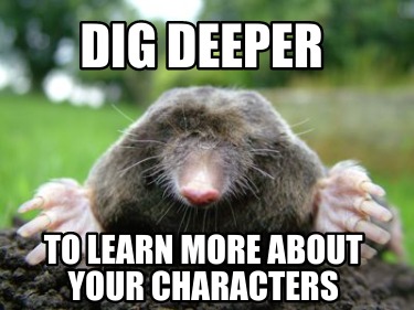 Meme Creator - Funny Dig Deeper To learn more about your characters ...