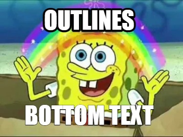 Meme Creator - Funny OUTLINES BOTTOM TEXT Meme Generator at MemeCreator ...
