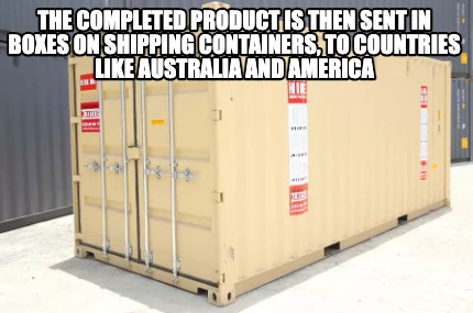Meme Creator - Funny the completed product is then sent in boxes on ...