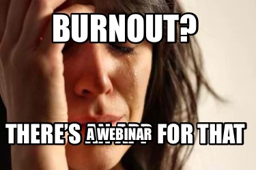 Meme Creator - Funny Burnout? There’s an app for that A webinar Meme ...