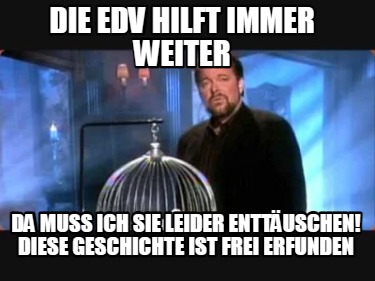 Meme Creator - Funny Die EDV hilft immer weiter Da muss ich sie leider ...