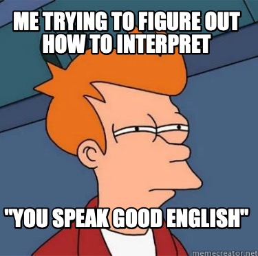 Meme Creator - Funny Me trying to figure out how to interpret "you ...