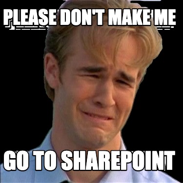 Meme Creator - Funny Please don't make me go to sharepoint Meme ...