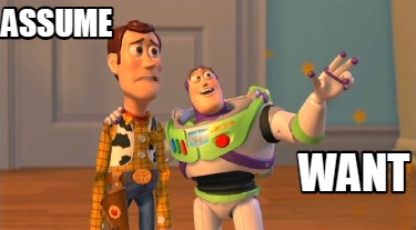 Meme Creator - Funny Assume WANT Meme Generator at MemeCreator.org!
