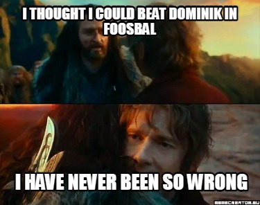 Meme Creator - Funny I thought i could beat dominik in foosbal I have ...
