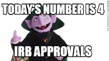 Meme Creator - Funny Today's Number is 4 IRB approvals Meme Generator ...