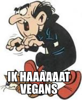 Meme Creator - Funny Ik haaaaaat vegans Meme Generator at MemeCreator.org!