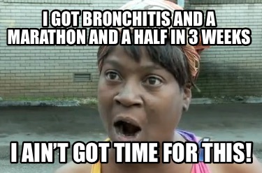 Meme Creator - Funny I got bronchitis and Marathon and a half in a ...