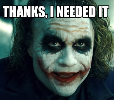 Meme Creator - Funny thanks, i needed it Meme Generator at MemeCreator.org!