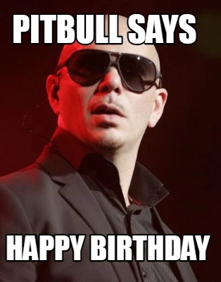 Meme Creator - Funny Pitbull Says Happy Birthday Meme Generator at ...