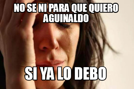 Meme Creator - Funny No se ni para que quiero aguinaldo si ya lo debo ...