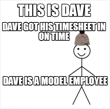 Meme Creator - Funny This is Dave Dave got his timesheet in on time ...