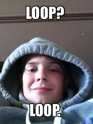 Meme Creator - Funny LOOP? LOOP. Meme Generator at MemeCreator.org!