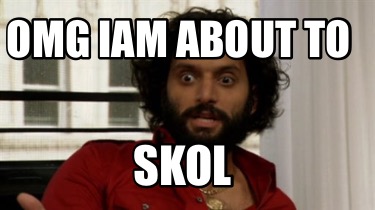 Meme Creator - Funny Omg Iam about to SKOL Meme Generator at ...