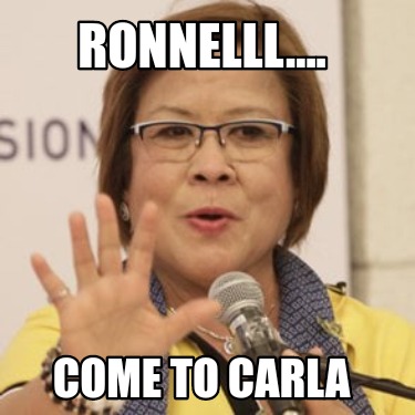 Meme Creator - Funny Ronnelll.... Come to carla Meme Generator at ...