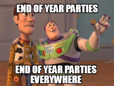 Meme Creator - Funny End of year parties end of year parties everywhere ...