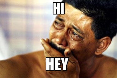Meme Creator - Funny Hi Hey Meme Generator at MemeCreator.org!