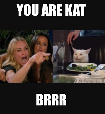 Meme Creator - Funny You are kat Brrr Meme Generator at MemeCreator.org!