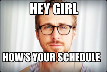 Meme Creator - Funny Hey girl How’s your schedule Meme Generator at ...