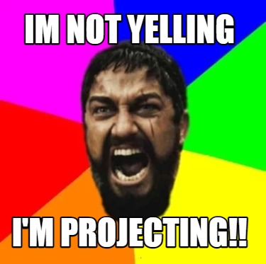 Meme Creator - Funny im not yelling i'm projecting!! Meme Generator at ...