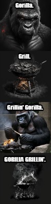 Meme Creator - Funny Gorilla. Grill. Grillin' Gorilla. GORILLA GRILLIN ...