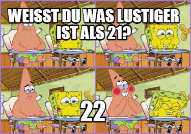 Meme Creator - Funny Weißt du was lustiger ist als 21? 22 Meme ...