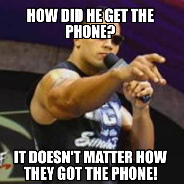 Meme Creator - Funny How did he get the phone? It doesn't matter how ...