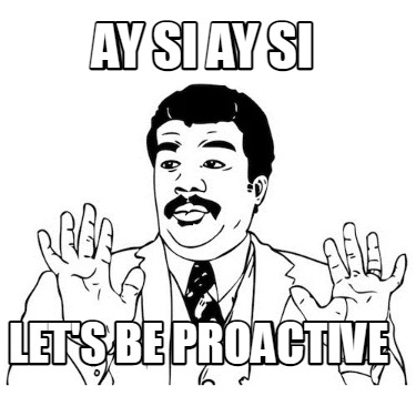 Meme Creator - Funny ay si ay si let's be proactive Meme Generator at ...