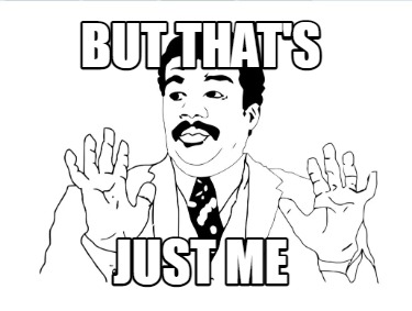 Meme Creator - Funny But That's just me Meme Generator at MemeCreator.org!