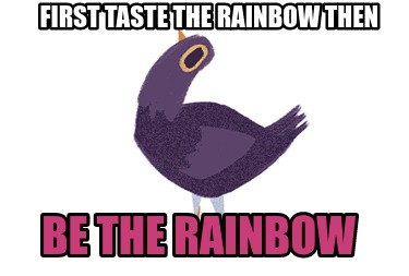 Meme Creator - Funny First taste the rainbow then Be the rainbow Meme ...