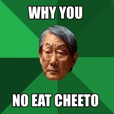 Meme Creator - Funny WHY YOU NO EAT CHEETO Meme Generator at ...