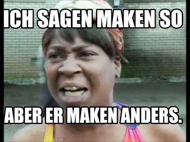 Meme Creator - Funny Ich sagen maken so Aber er maken anders. Meme ...