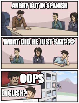 Meme Creator - Funny Angry but in spanish What did he just say??? Oops ...